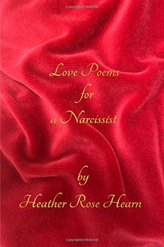 LOVE POEMS FOR A NARCISSIST By Heather Rose Hearn **BRAND NEW ...