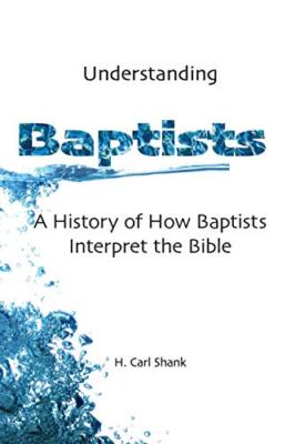 Understanding Baptists: A History of How Baptists Interpret the Bible ...