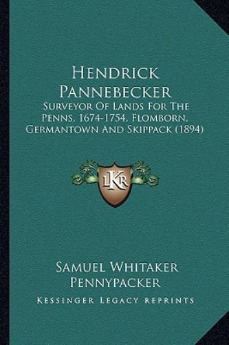Hendrick Pannebecker : Surveyor of Lands for the Penns, 1674-1754 ...