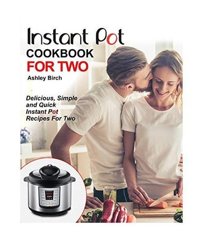Instant Pot for Two Cookbook: Delicious, Simple and Quick Instant Pot ...