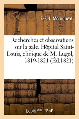 Recherches et observations sur la gale. Hopital Saint-Louis, clinique ...