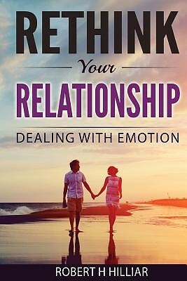 Rethink Your Relationships: Dealing with Emotion by Hilliar, Robert H ...