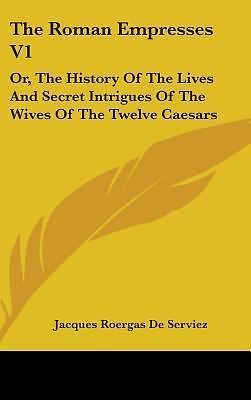 The Roman Empresses V1 : Or, the History of the Lives and Secret ...