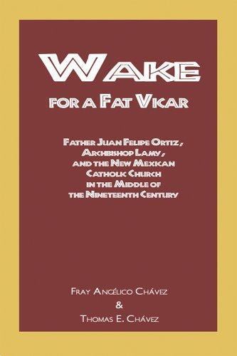 Wake for a Fat Vicar : Father Juan Felipe Ortiz, Archbishop Lamy, and ...