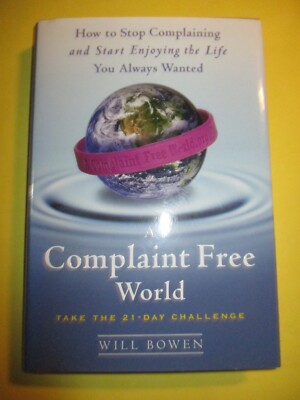 A COMPLAINT FREE WORLD: HOW TO STOP COMPLAINING By Will Bowen HC DJ 1st ...