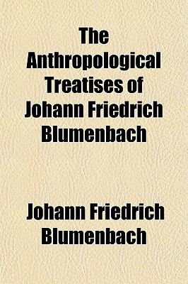 Anthropological Treatises of Johann Friedrich Blumenbach by Johann ...