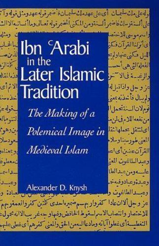 Ibn 'Arabi in the Later Islamic Tradition : The Making of a Polemical ...