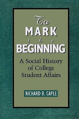 To Mark the Beginning: A Social History of College Student Affairs by ...