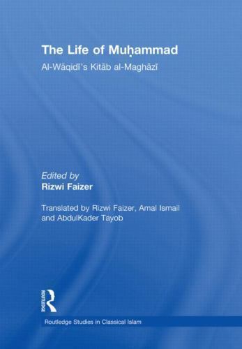 Routledge Studies in Classical Islam Ser.: Life of Muhammad : Al-Waqidi ...
