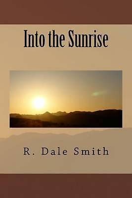 Into the Sunrise by R Dale Smith (Paperback / softback, 2016) for sale ...