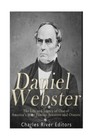 Daniel Webster: The Life and Legacy of One of AmericaaTMs Most Famous ...