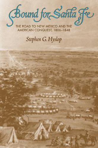 Bound for Santa Fe: The Road to New Mexico and the American Conquest ...