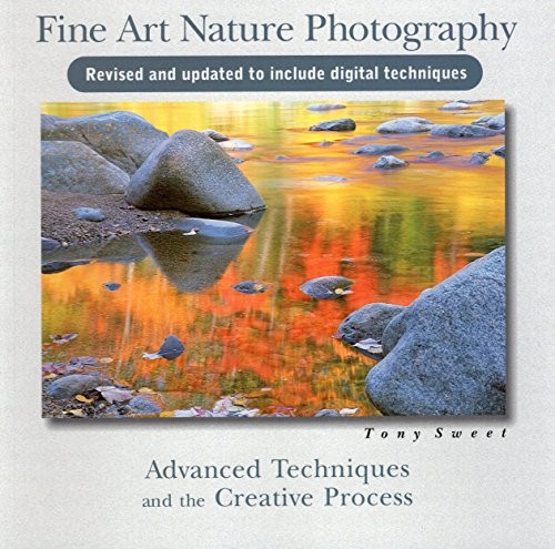 FINE ART NATURE PHOTOGRAPHY: ADVANCED TECHNIQUES AND THE By Tony Sweet ...