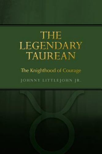 Legendary Taurean : The Knighthood of Courage by Johnny Littlejohn Jr ...