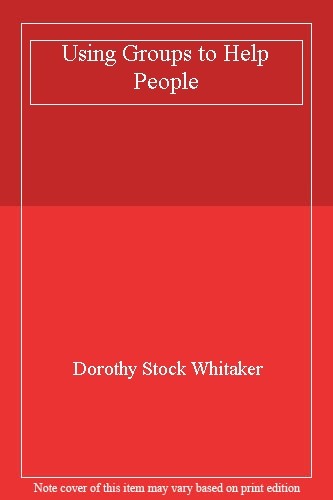 Using Groups to Help People By Dorothy Stock Whitaker. 978071021 ...