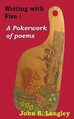 Writing with Fire : a Pokerwork of Poems by John Langley (2016, Trade ...