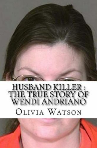 Husband Killer : the True Story of Wendi Andriano by Olivia Watson ...