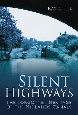 Silent Highways : The Forgotten Heritage of the Midlands Canals by Ray ...