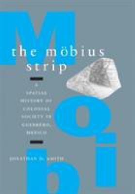 Möbius Strip : A Spatial History of Colonial Society in Guerrero ...