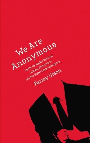 We Are Anonymous: Inside the Hacker World of LulzSec, Anonymous, and ...