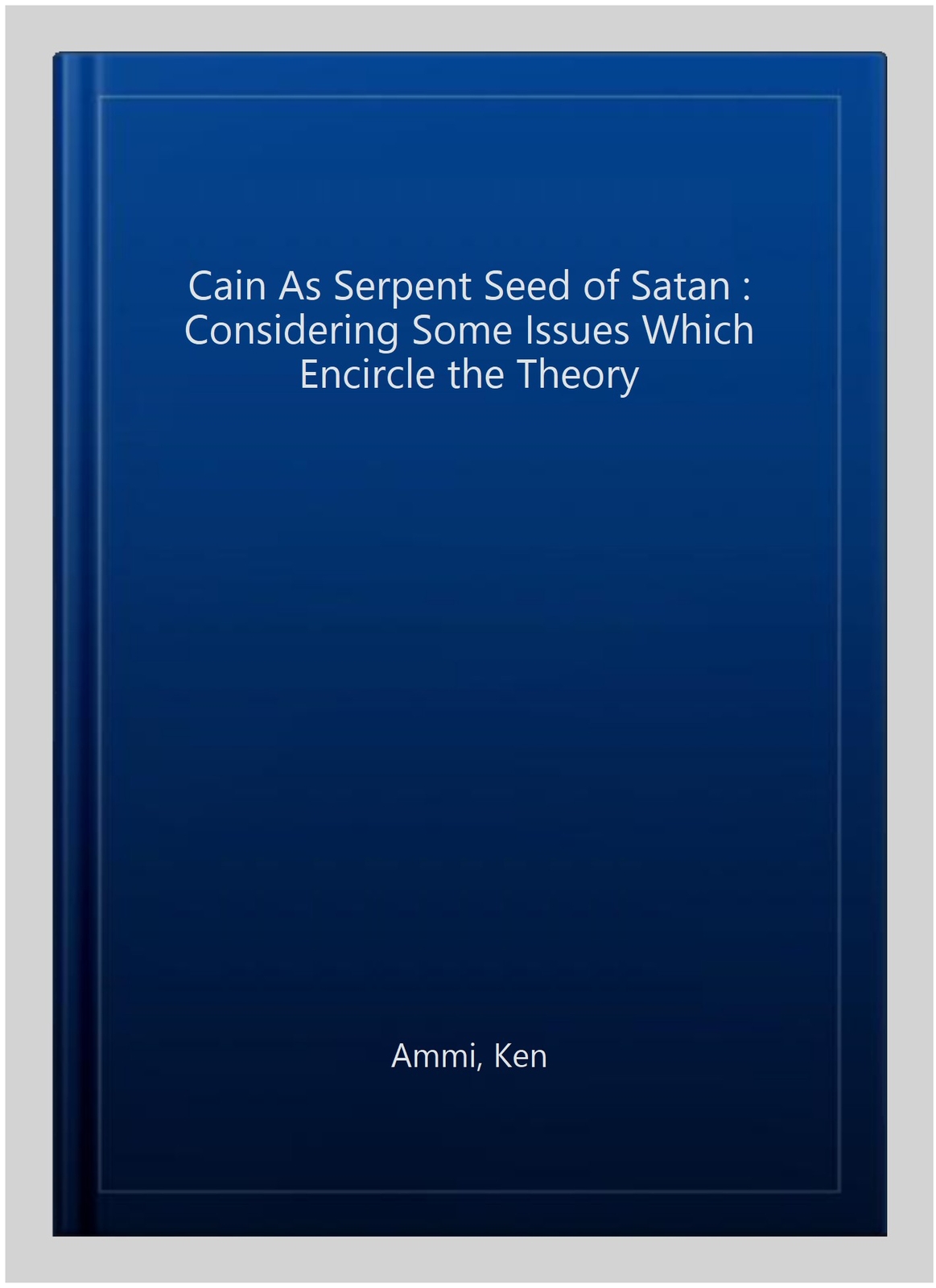 Cain As Serpent Seed of Satan, Vol. I : Considering Some Issues Which ...