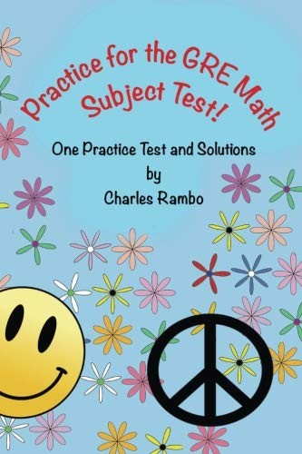 PRACTICE FOR THE GRE MATH SUBJECT TEST: ONE PRACTICE TEST By Charles ...