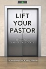 LIFT YOUR PASTOR: BECOMING A PASTOR'S ADVOCATE By Michael Lewis & Andy ...