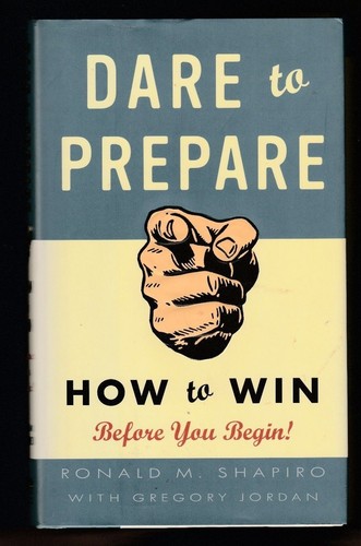 Dare to Prepare : How to Win Before You Begin by Ronald M. Shapiro and ...