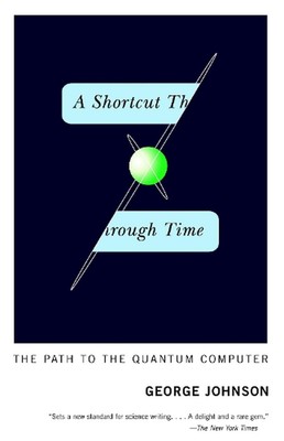 A Shortcut Through Time: The Path to the Quantum Computer by George ...