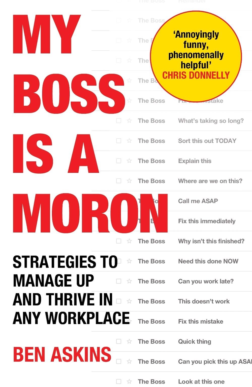My Boss Is a Moron: Strategies to Manage Up and Thrive in Any Workplace ...