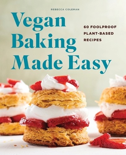 Vegan Baking Made Easy: 60 Foolproof Plant-Based Recipes by Rebecca Coleman NEUF 9781648762949 ...