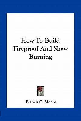 How to Build Fireproof and Slow-Burning by Francis Cruger Moore (2010, Trade Paperback) for sale ...