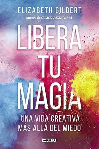 Libera tu magia: Una vida creativa más - Paperback, by Gilbert ...