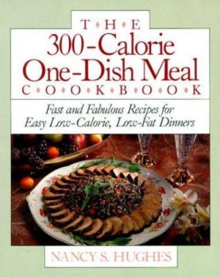 The 300-Calorie One-Dish Meal Cookbook: Fast and Fabulous Recipes for ...