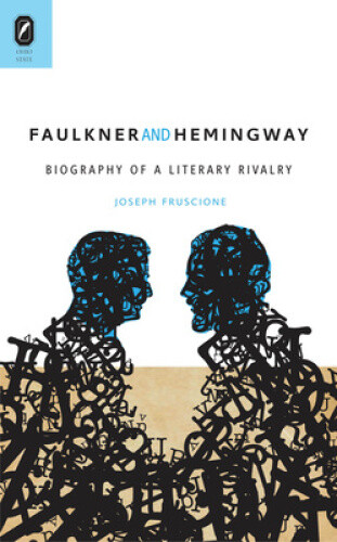Faulkner and Hemingway: Biography of a Literary Rivalry by Joseph ...