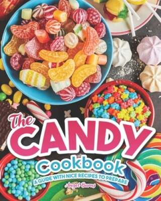 The Candy Cookbook: A Guide with Nice Recipes to Prepare by Angel Burns ...