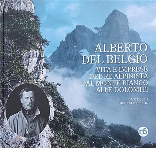 Alberto Del Belgio. Vita E Imprese Del Re Alpinista Dal Monte Bianco ...