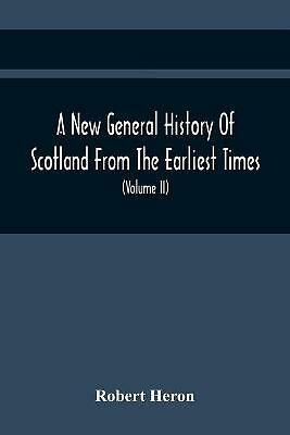A New General History Of Scotland From The Earliest Times, To The Aera ...