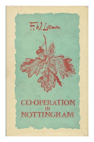 LEEMAN, FRANCIS WILLIAM Co-Operation in Nottingham : a History of One ...