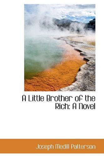 Little Brother of the Rich : A Novel by Joseph Medill Patterson (2009 ...