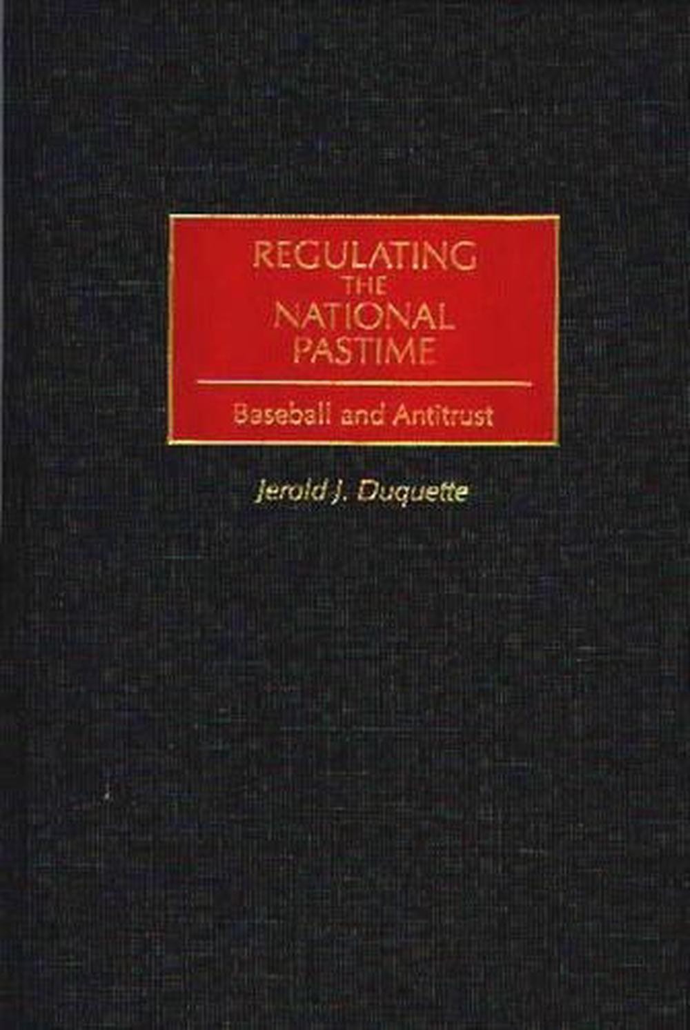 Regulating the National Pastime: Baseball and Antitrust by Jerold J. Duquette (E 9780275965358| eBay
