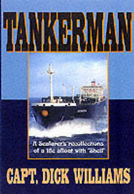 Tankerman: A Seafarer's Recollections of a Life Afloat with Shell by ...