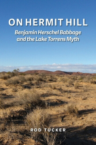 On Hermit Hill: Benjamin Herschel Babbage and the Lake Torrens Myth by ...