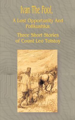 Ivan the Fool : A Lost Opportunity and Polikushka by Leo Tolstoi (2001 ...