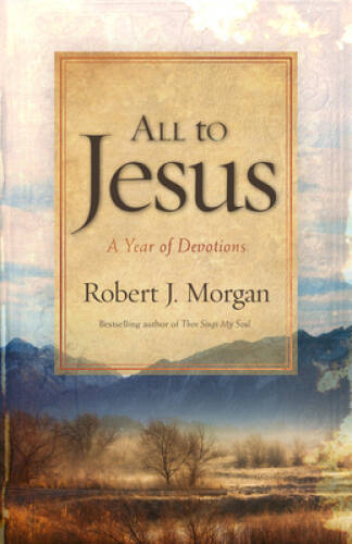 All to Jesus: A Year of Devotions - Paperback By Morgan, Robert J ...