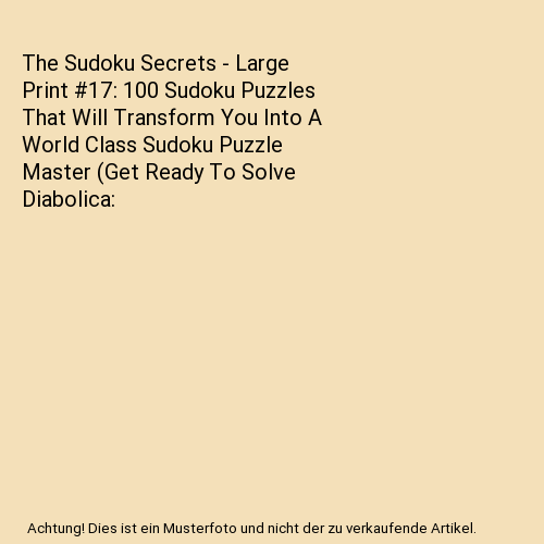 The Sudoku Secrets - Large Print #17: 100 Sudoku Puzzles That Will ...