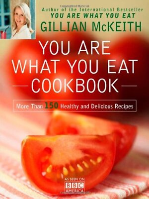 You Are What You Eat Cookbook: More Than 150 Healthy and Delicious ...