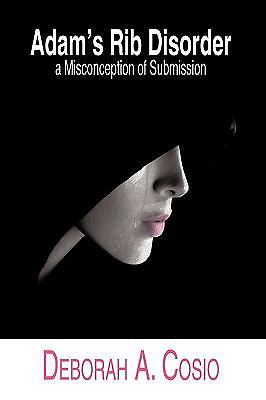 Adam's Rib Disorder : A Misconception of Submission by Deborah A. Cosio ...