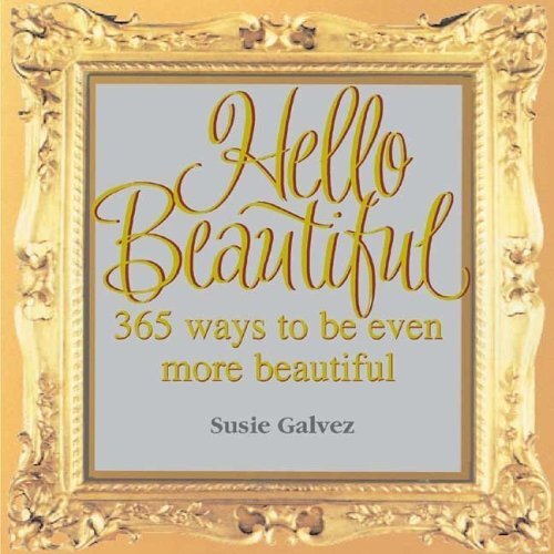 Hello Beautiful: 365 Ways to Be Even More Beautiful By Susie Gal ...