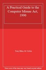 A Practical Guide to the Computer Misuse Act, 1990 By Tony Elbra ...
